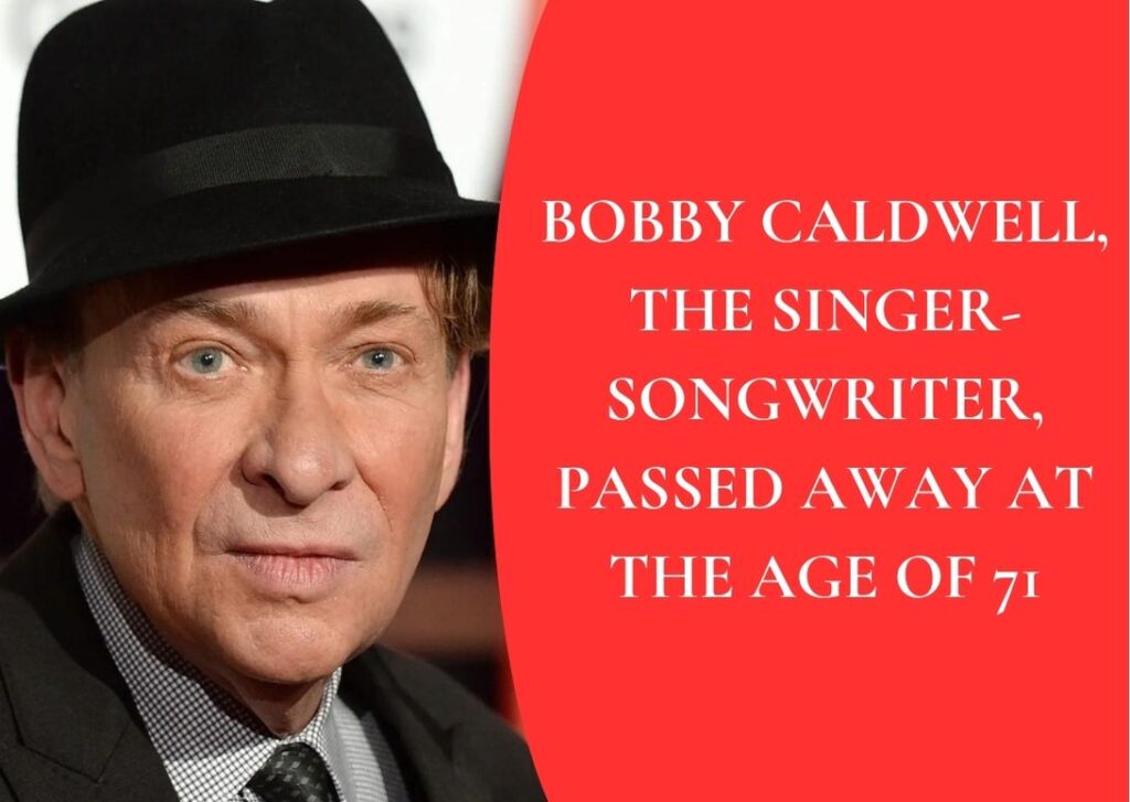 Bobby Caldwell, The Singer-songwriter, Passed Away At The Age Of 71